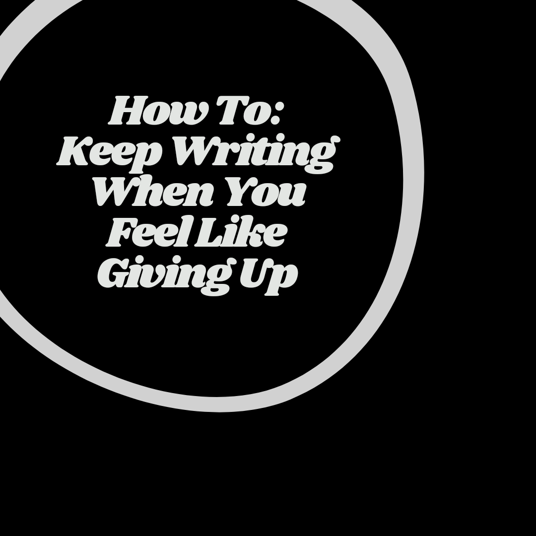 How to Keep Writing When You Feel Like Giving Up – Aly Writes